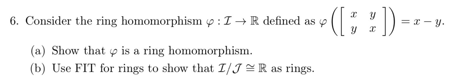 Solved 6. Consider the ring homomorphism : I→ R defined as | Chegg.com