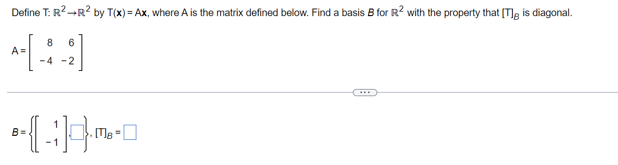 Solved Define T:R2→R2 by T(x)=Ax, A=[8−46−2] B={[1−1],},[]B= | Chegg.com