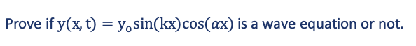 Solved Prove if y(x,t)=y0sin(kx)cos(αx) is a wave equation | Chegg.com