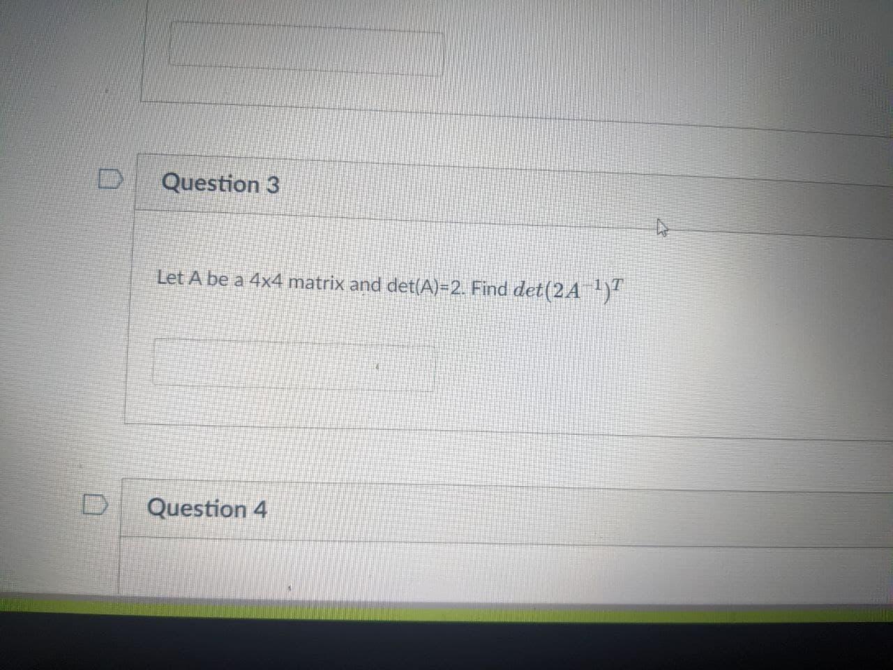 Solved Question 3 Let A be a 4x4 matrix and det(A)=2. Find | Chegg.com