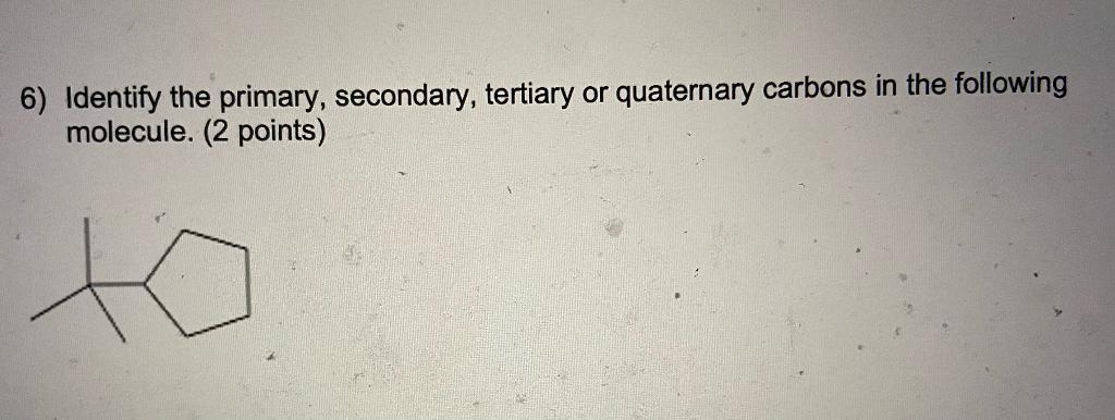 Solved 6) Identify the primary, secondary, tertiary or | Chegg.com