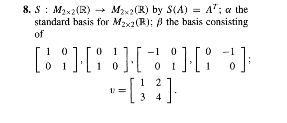 8. S:M2×2(R)→M2×2(R) by S(A)=AT;α the standard basis | Chegg.com
