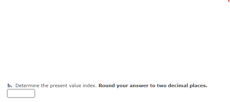 Solved b. Determine the present value index. Round your | Chegg.com