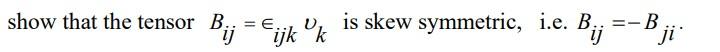 Solved show that the tensor Bij=ϵijkvk is skew symmetric, | Chegg.com