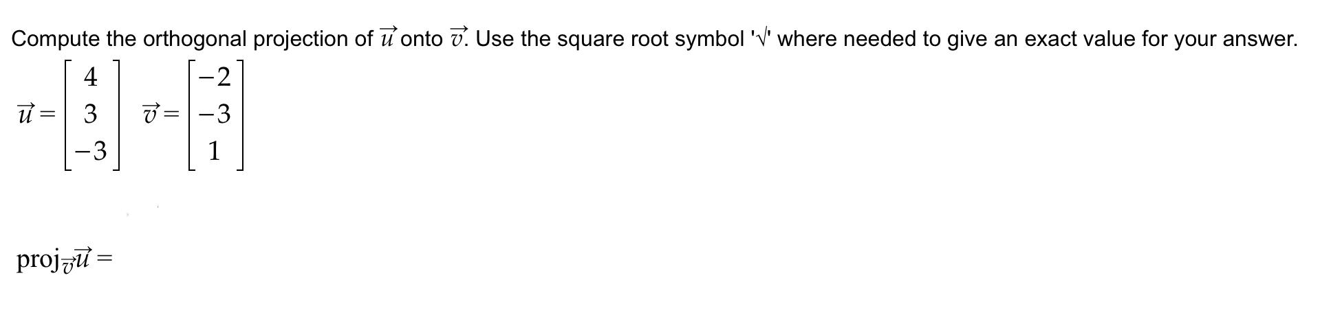 Solved u=⎣⎡43−3⎦⎤v=⎣⎡−2−31⎦⎤ projvU= | Chegg.com