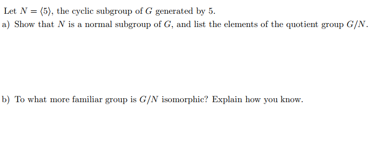 Solved Let N = (5), the cyclic subgroup of G generated by 5. | Chegg.com
