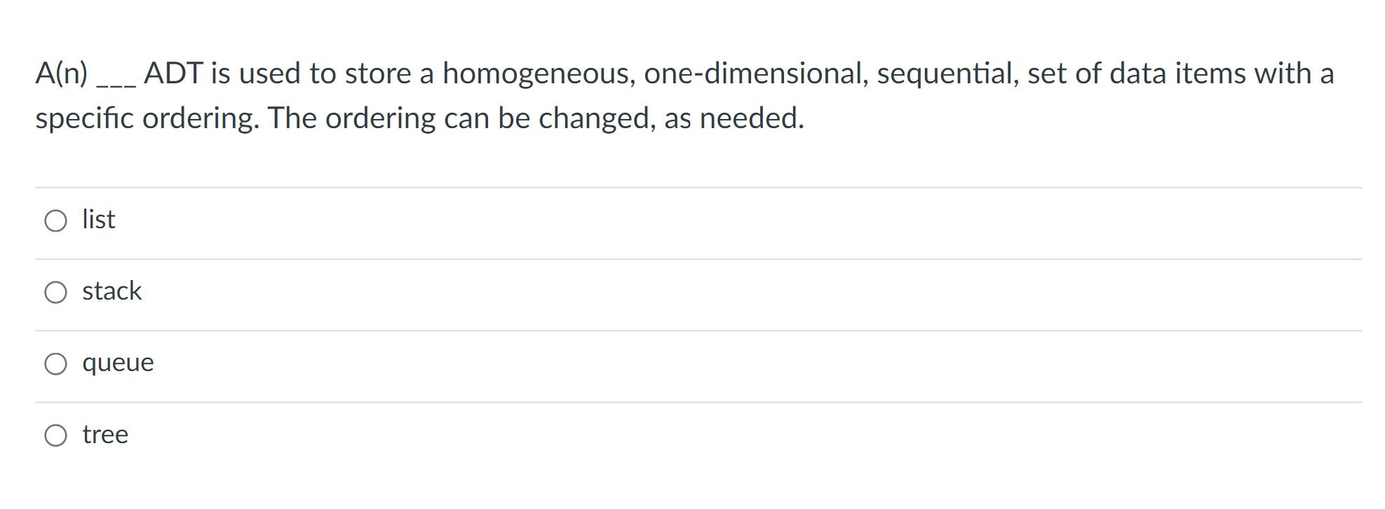 Solved A(n) ADT is used to store a homogeneous, | Chegg.com