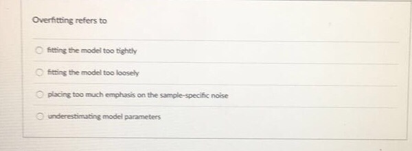 Solved Overfitting refers to O fitting the model too tightly | Chegg.com