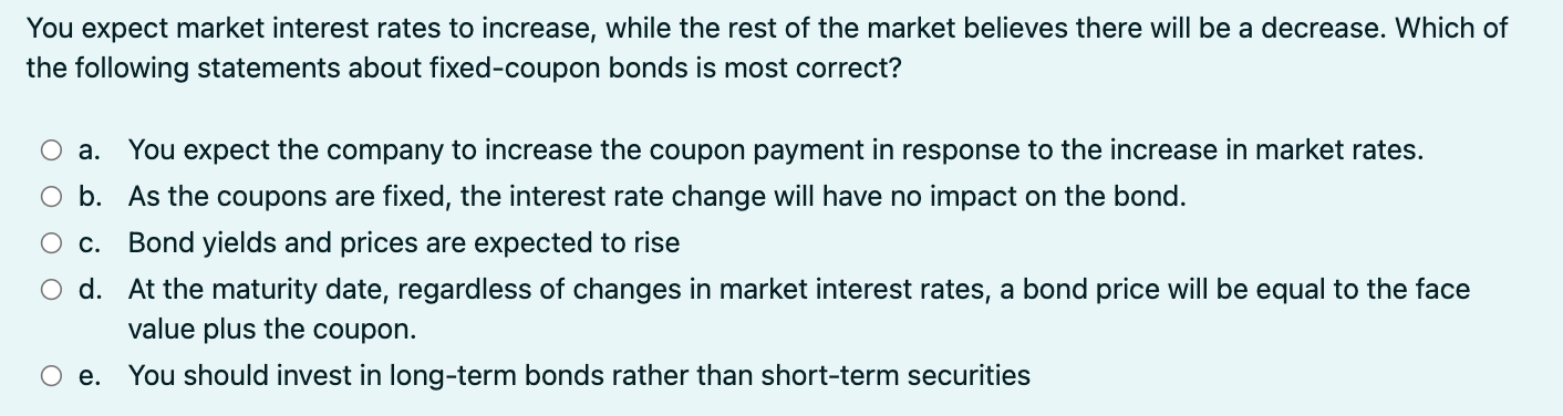 Solved You expect market interest rates to increase, while | Chegg.com