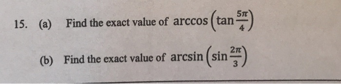Solved 15. (a) Find the exact value of arccos (tan (b) Find | Chegg.com