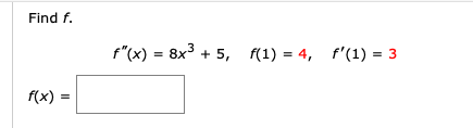 Solved Find f. f′′(x)=8x3+5,f(1)=4,f′(1)=3 f(x)= | Chegg.com
