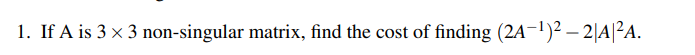 Solved 1. If A is 3×3 non-singular matrix, find the cost of | Chegg.com
