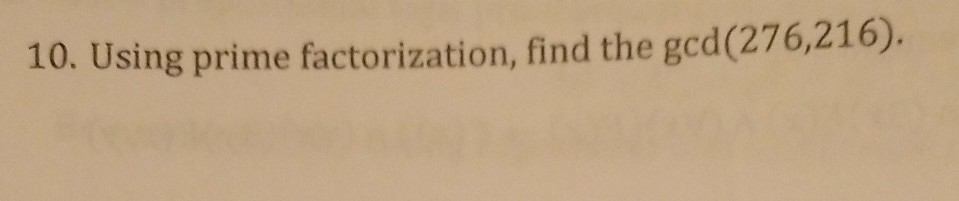 Solved 10. Using prime factorization, find the gcd(276,216). | Chegg.com