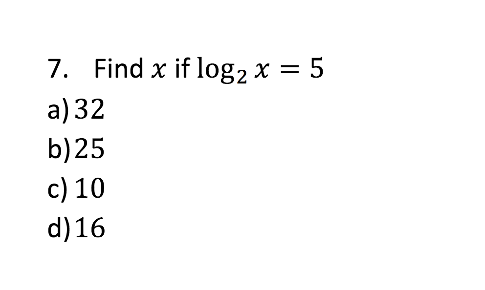Solved 7. Find x if log2x=5 a) 32 b) 25 c) 10 d) 16 | Chegg.com