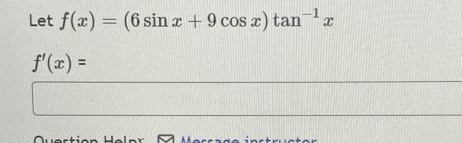 Solved Let f(x)=(6sinx+9cosx)tan−1x f′(x)= | Chegg.com