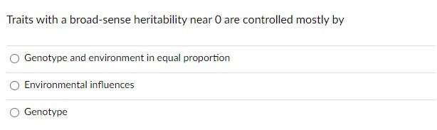 Solved Traits with a broad-sense heritability near 0 are | Chegg.com