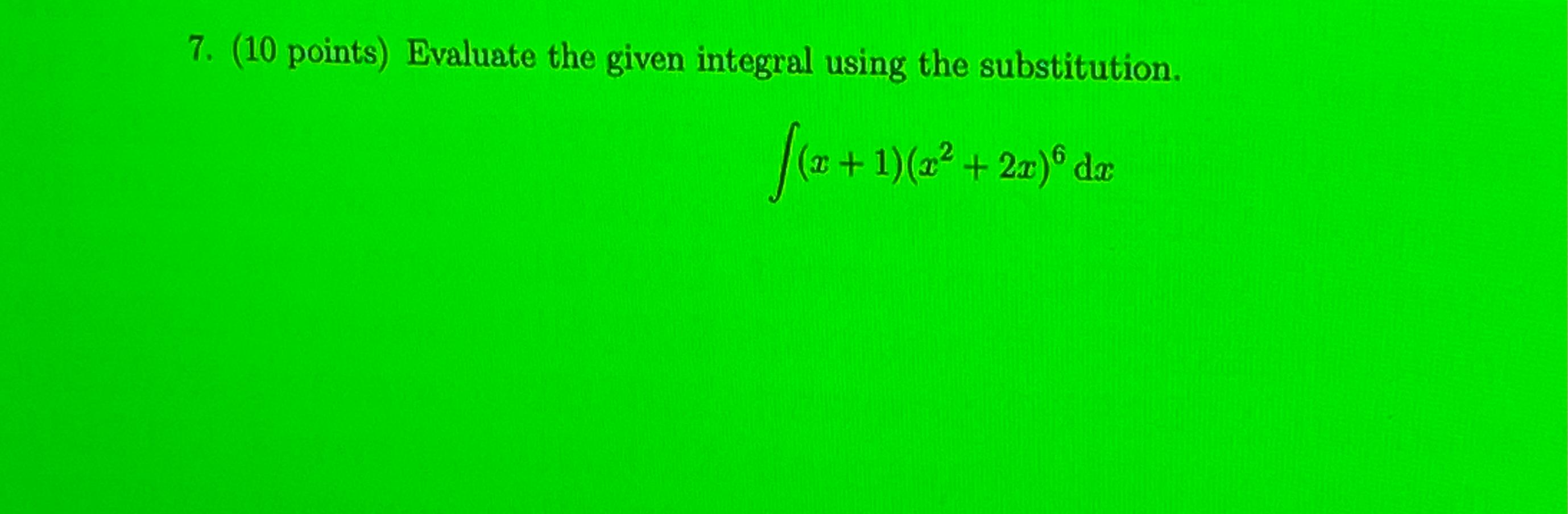 Solved 7. (10 points) Evaluate the given integral using the | Chegg.com