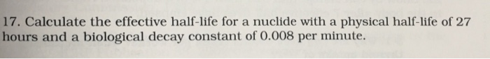 Solved 17. Calculate the effective half-life for a nuclide | Chegg.com