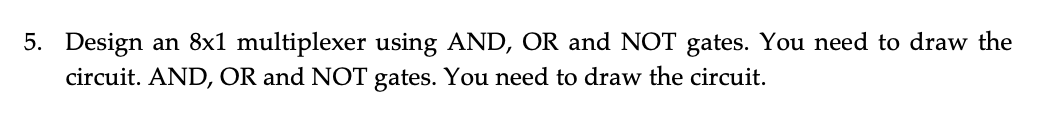 Solved 5. Design an 8x1 multiplexer using AND, OR and NOT | Chegg.com
