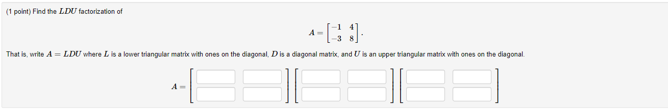 Solved (1 point) Find the LDU factorization of 1-1 1-3 4] 8 | Chegg.com