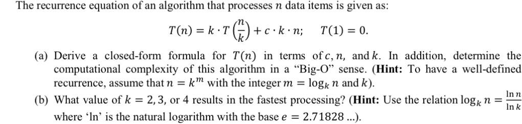 Solved T(n)=k⋅T(kn)+c⋅k⋅n;T(1)=0 (a) Derive a closed-form | Chegg.com