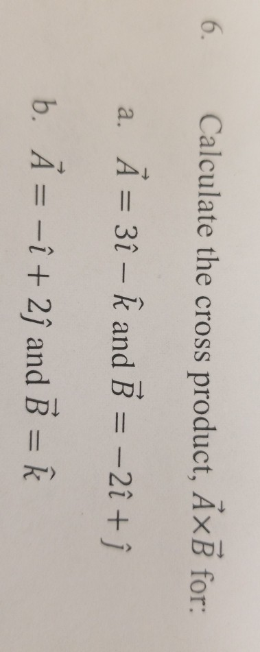 Solved 6 Calculate the cross product, AxB for: A = 31 - k | Chegg.com