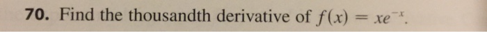 Solved Find the thousandth derivative of f(x) = xe^-x. | Chegg.com