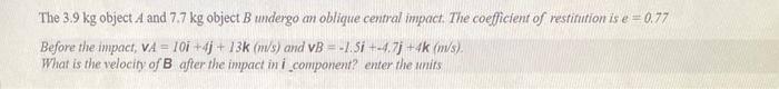 Solved The 4.3 kg object A and 8.9 kg object B undergo an | Chegg.com