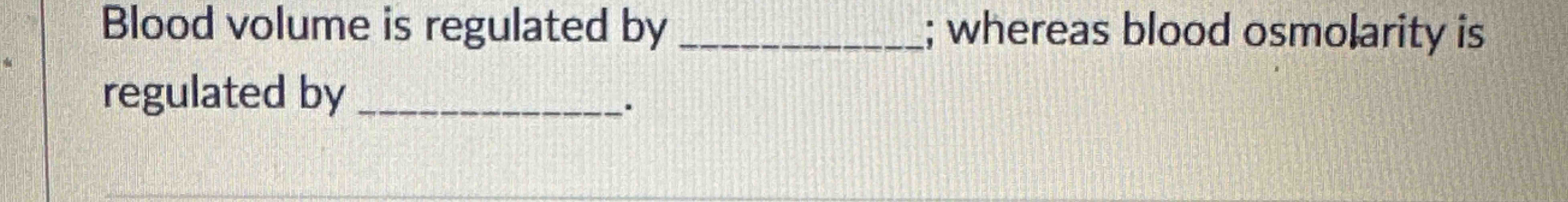 Solved Blood volume is regulated by; whereas blood | Chegg.com