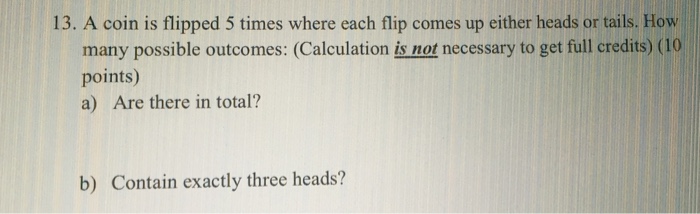 Solved 13. A coin is flipped 5 times where each flip comes | Chegg.com