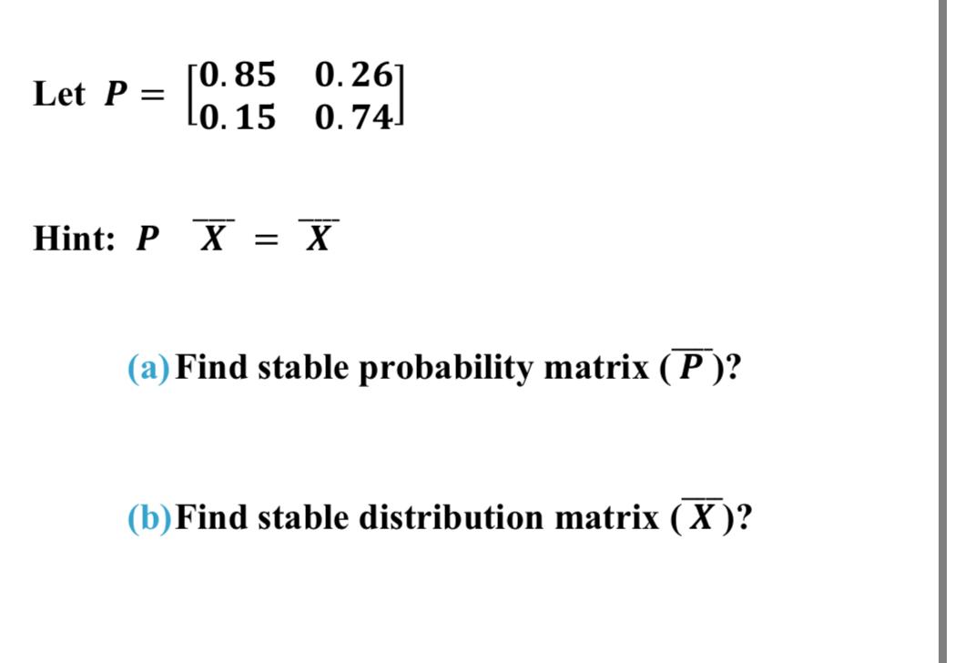 Solved P=[0.850.150.260.74] t:PXˉ=Xˉ (a) Find stable | Chegg.com