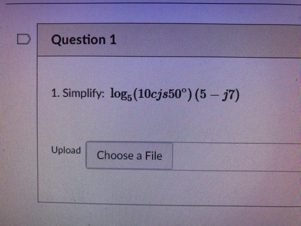 Solved Question 1 1. Simplify: logs (10cjs50°) (5 – 37) | Chegg.com