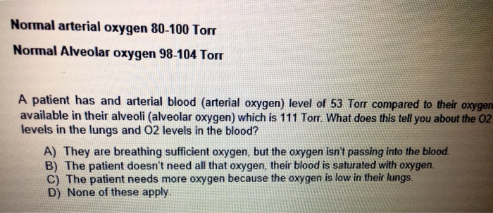 Solved Normal arterial oxygen 80-100 Torr Normal Alveolar | Chegg.com