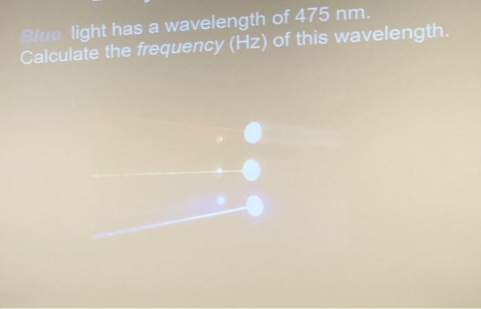 Solved light has a wavelength of 475 nm. Calculate the | Chegg.com