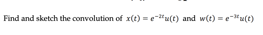 Solved Find and sketch the convolution of x(t) = e-2tu(t) | Chegg.com