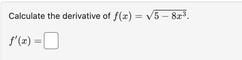 Solved Calculate the derivative of f(x)=5−8x3. f′(x)= | Chegg.com