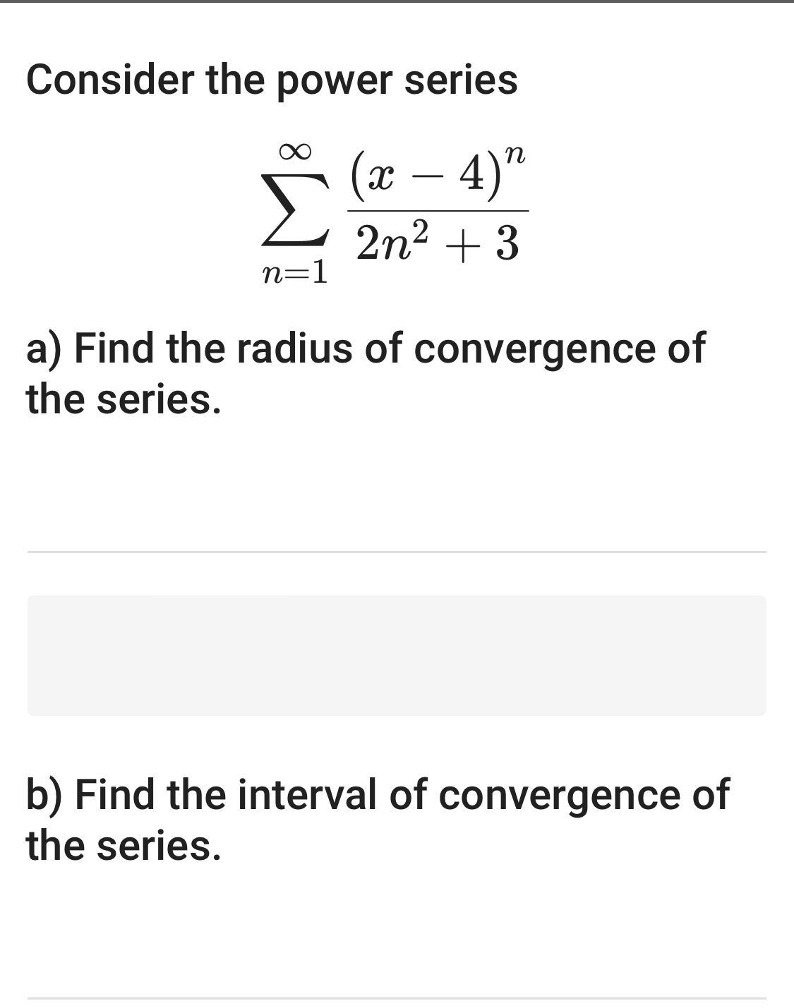 Solved Consider the power series ∑n=1∞2n2+3(x−4)n a) Find | Chegg.com