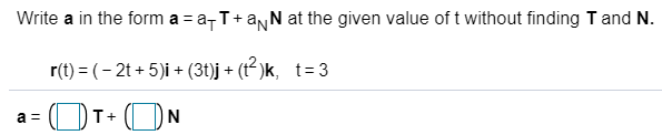 Solved Write a in the form a = aTT +aNN at the given value | Chegg.com