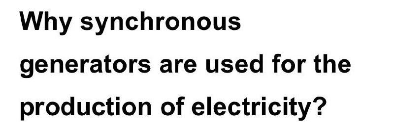 Solved Why synchronous generators are used for the | Chegg.com