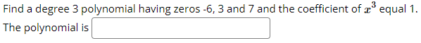 Solved Find a degree 3 polynomial having zeros -6, 3 and 7 | Chegg.com