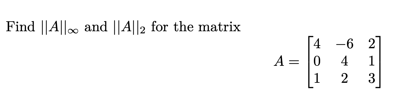 Solved Find ∥A∥∞ and ∥A∥2 for the matrix A=⎣⎡401−642213⎦⎤ | Chegg.com
