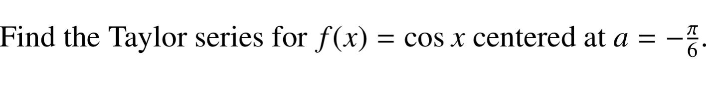 Solved TT Find the Taylor series for f(x) = cos x centered | Chegg.com