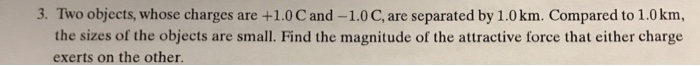 Solved 3. Two objects, whose charges are +1.0 C and -1.0C, | Chegg.com