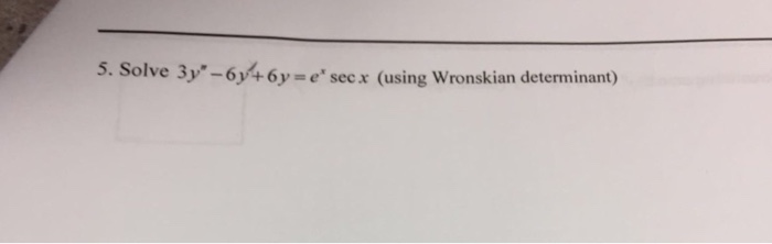 Solved Solve 3 y" - 6 y + 6y = e^x sec x (using Wronskian | Chegg.com