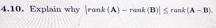 Solved 4.10. Explain why rank (A) rank (B)| s rank (A-B) | Chegg.com