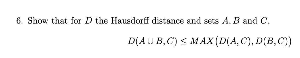 Solved 6. Show that for \\( D \\) the Hausdorff distance and | Chegg.com