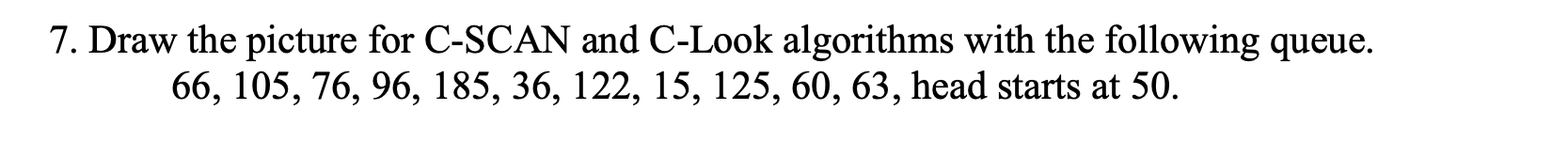 Solved 7. Draw the picture for C-SCAN and C-Look algorithms | Chegg.com