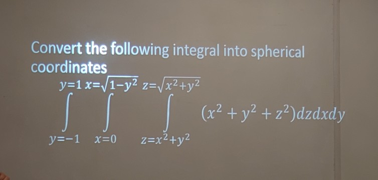 Solved Convert the following integral into spherical | Chegg.com