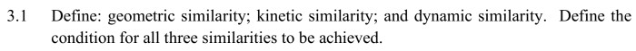 Solved 3.1 Define: geometric similarity; kinetic similarity; | Chegg.com