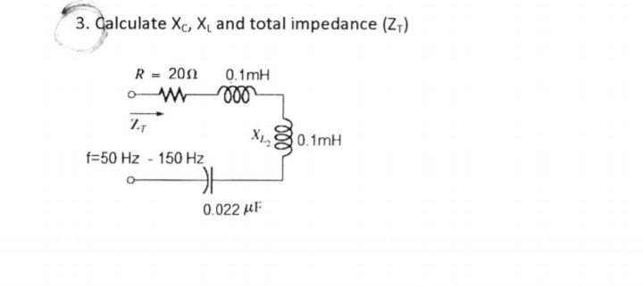 Solved 3. Calculate Xc, XL and total impedance (Z) R2012 w | Chegg.com